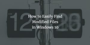 How to Easily Find Modified Files in Windows 10