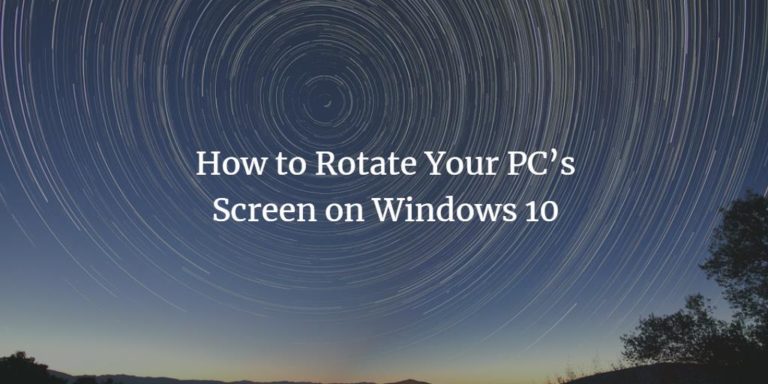 How to Rotate Your PC’s Screen on Windows 10
