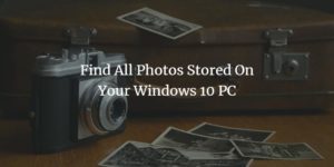 Find All Photos Stored On Your Windows 10 PC