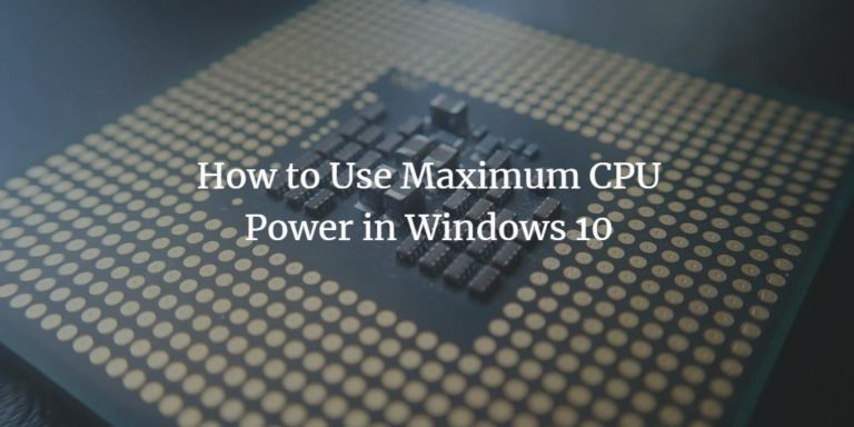 How to Use Maximum CPU Power in Windows 10