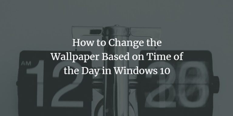 How to Change the Wallpaper Based on Time of the Day in Windows 10