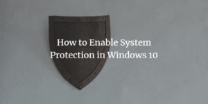 How to Enable System Protection in Windows 10