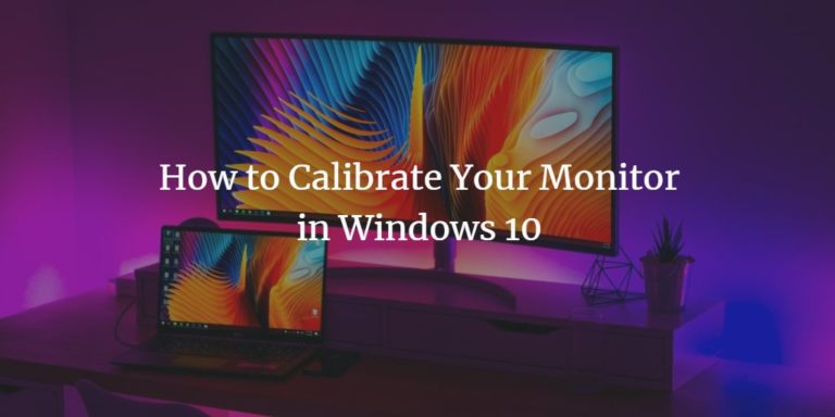 How to Calibrate Your Monitor in Windows 10