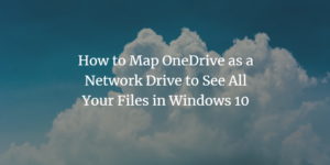 How to Map OneDrive as a Network Drive to See All Your Files in Windows 10
