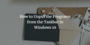 How to Unpin the Programs from the Taskbar in Windows 10