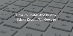 How To Enable And Disable Sticky Keys in Windows 10