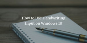 How to Use Handwriting Input on Windows 10