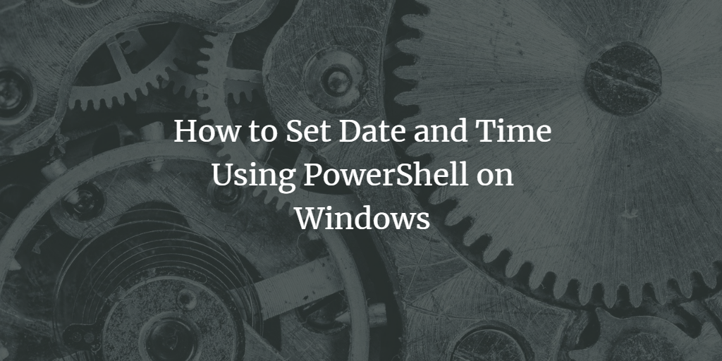 How To Set Date And Time Using PowerShell On Windows