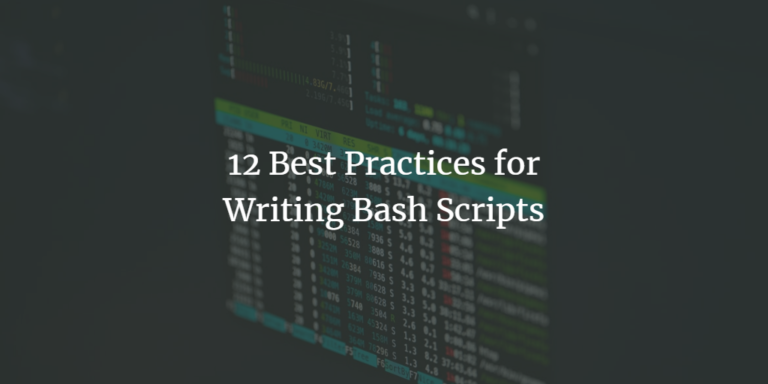 12 Best Practices for Writing Bash Scripts 12 Best Practices for Writing Bash Scripts