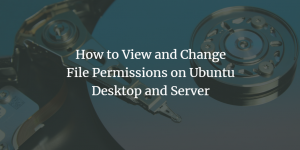 How to View and Change File Permissions on Ubuntu Desktop and Server