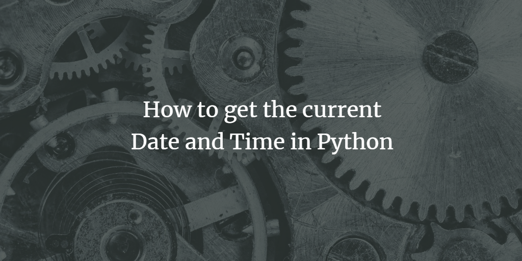 How To Get The Current Date And Time In Python
