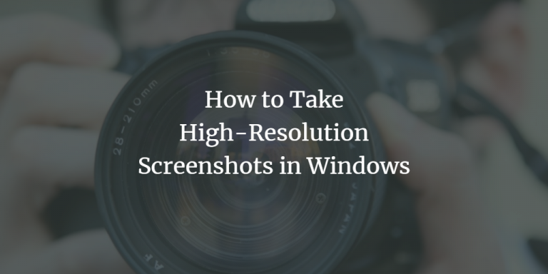 How to Take High-Resolution Screenshots in Windows