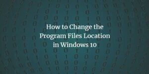 How to Change the Program Files Location in Windows 10